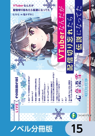 VTuberなんだが配信切り忘れたら伝説になってた【ノベル分冊版】 15 [KADOKAWA] | DLsite comipo